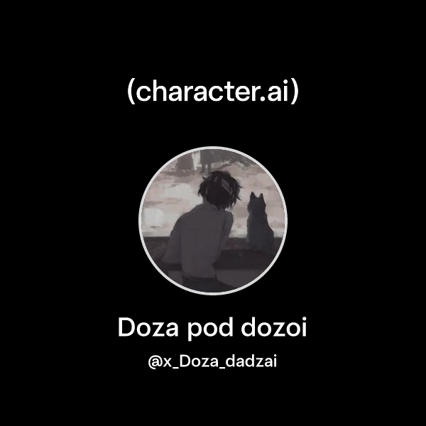 Doza pod dozoi (@x_Doza_dadzai) | character.ai | AI Chat, Reimagined–Your Words. Your World.