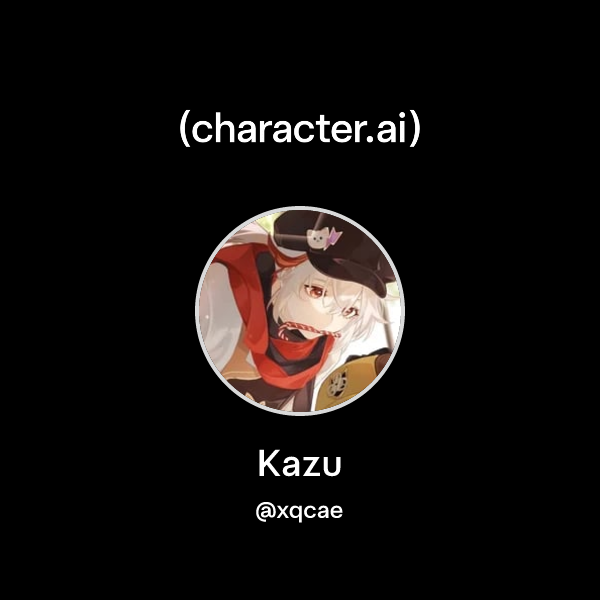 Kazu (@xqcae) | character.ai | AI Chat, Reimagined–Your Words. Your World.