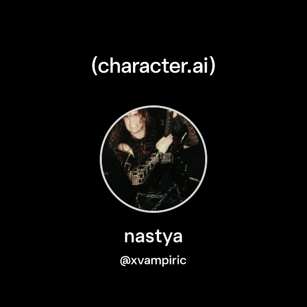 nastya (@xvampiric) | character.ai | Personalized AI for every moment of your day