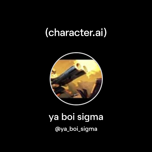 ya boi sigma (@ya_boi_sigma) | character.ai | Personalized AI for every ...