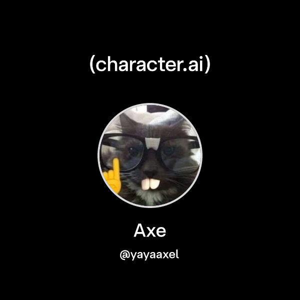 Axe (@yayaaxel) | character.ai | AI Chat, Reimagined–Your Words. Your World.