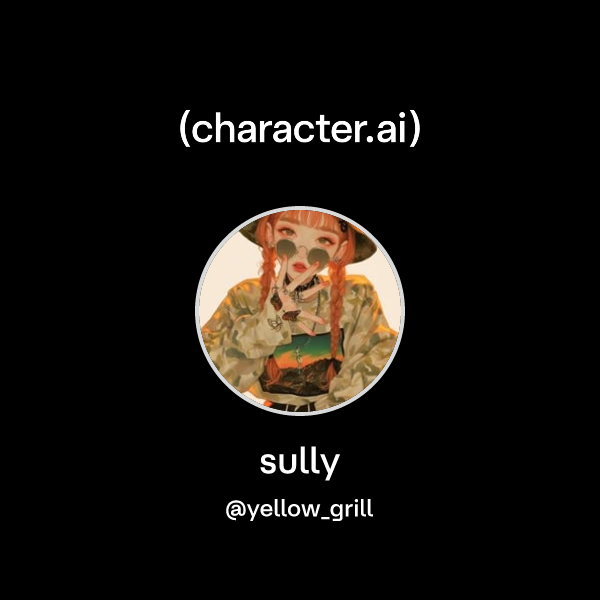 sully (@yellow_grill) | character.ai | AI Chat, Reimagined–Your Words ...