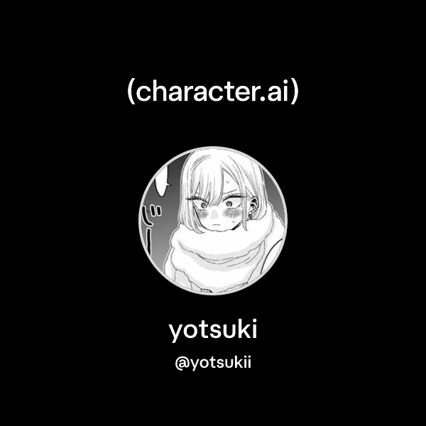 yotsuki (@yotsukii) | character.ai | Personalized AI for every moment ...