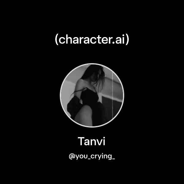 Tanvi (@you_crying_) | character.ai | Personalized AI for every moment ...