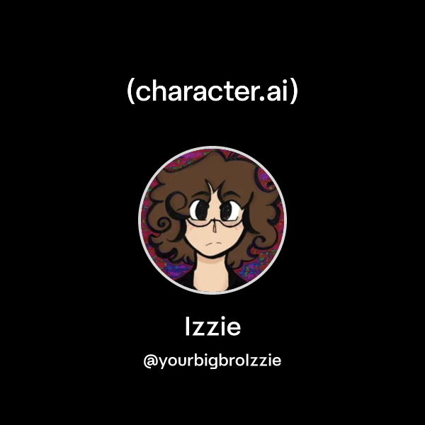 Izzie (@yourbigbroIzzie) | character.ai | AI Chat, Reimagined–Your Words. Your World.