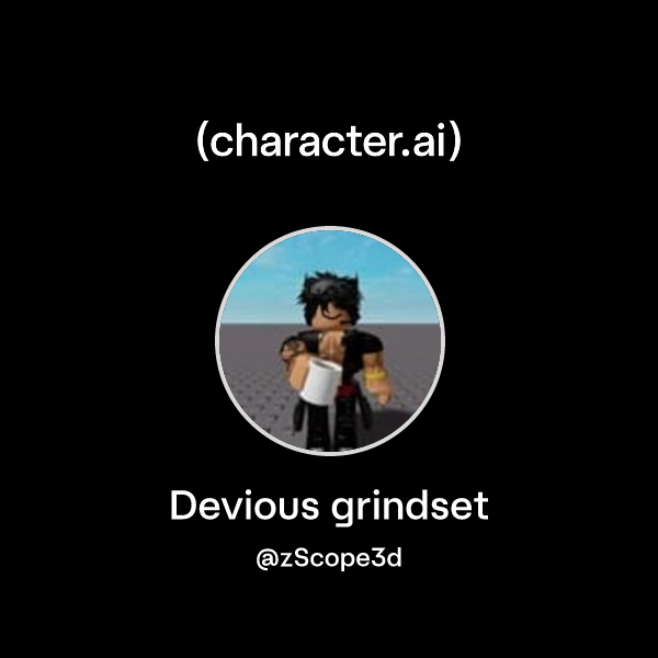 Devious grindset (@zScope3d) | character.ai | AI Chat, Reimagined–Your ...