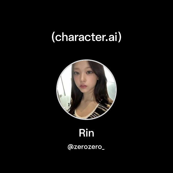 Rin (@zerozero_) | character.ai | AI Chat, Reimagined–Your Words. Your World.